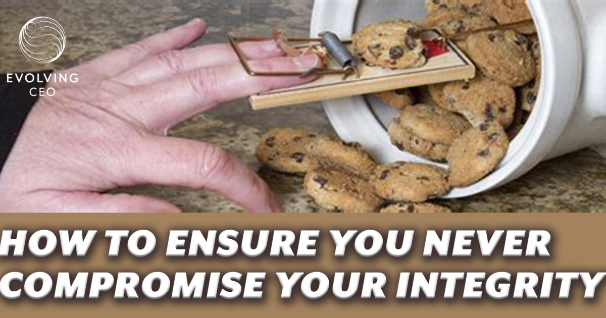 How to Ensure You Never Compromise Your Integrity | Evolving CEO Blog ...
